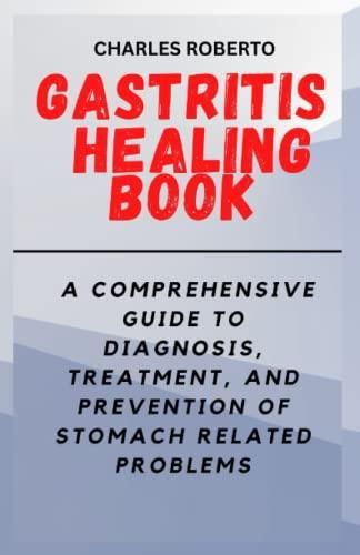 GASTRITIS HEALING BOOK: HEALING BOOK A Comprehensive Guide to Diagnosis ...