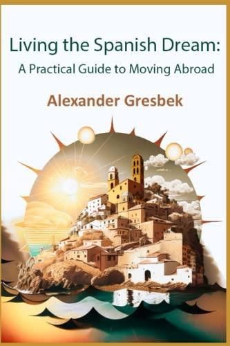 Living the Spanish Dream - A Practical Guide to Moving Abroad ...