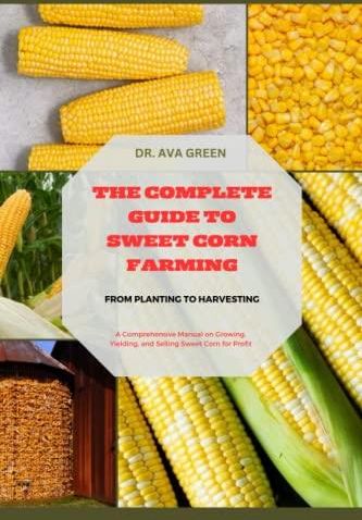 THE COMPLETE GUIDE TO SWEET CORN FARMING: From Planting to Harvesting ...