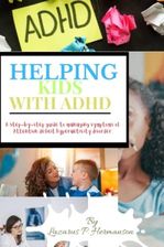 Helping Kids With ADHD: A step-by-step guide to managing symptoms of Attention Deficit ...