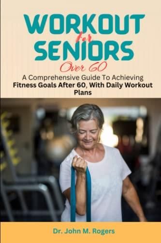 WORKOUT FOR SENIORS OVER 60: A Comprehensive Guide To Achieving Fitness ...
