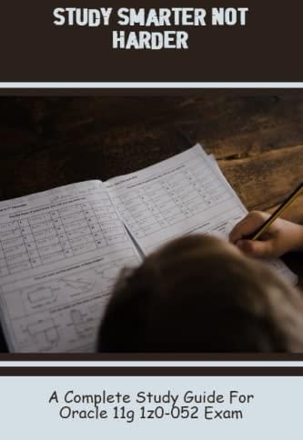 Study Smarter Not Harder: A Complete Study Guide For Oracle 11G 1Z0-052 ...