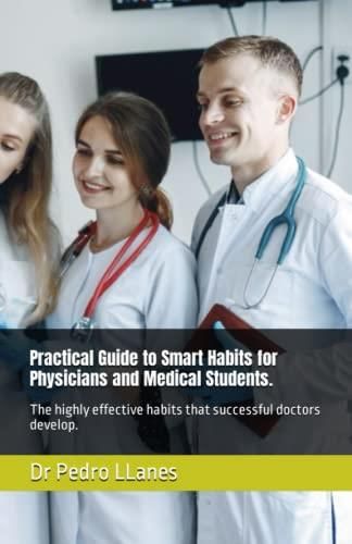 Practical Guide to Smart Habits for Physicians and Medical Students.: The highly effective ...