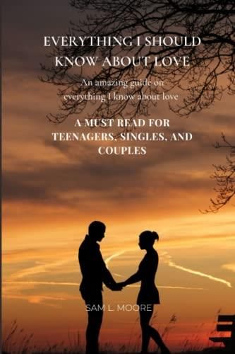 EVERYTHING I SHOULD KNOW ABOUT LOVE: An amazing guide to everything I ...