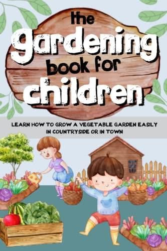 The Gardening Book For Children: A guide for kids who want to learn how ...