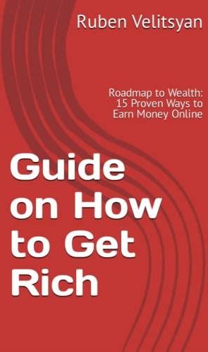 Guide on How to Get Rich: Roadmap to Wealth: 15 Proven Ways to Earn ...