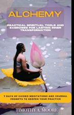 ALCHEMY- PRACTICAL SPIRITUAL TOOLS AND EXERCISES FOR LONG-LASTING INNER TRANSFORMATION: Guided ...