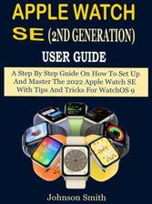 Apple Watch SE (2nd Generation) User Guide: A Step By Step Guide On How ...