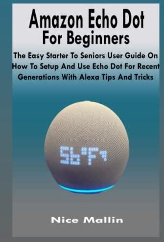 Amazon Echo Dot For Beginners: The Easy Starter To Seniors User Guide ...