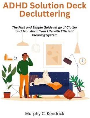 ADHD Solution Deck Decluttering: The Fast and Simple Guide let go of Clutter and Transform Your ...