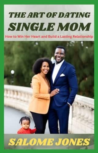 The Art Of Dating A Single Mum: How to Win Her Heart and Build a ...