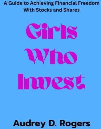 Girls Who Invest: A Guide to Achieving Financial Freedom With Stocks ...