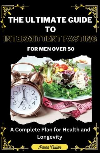 The Ultimate Guide to Intermittent Fasting For Men Over 50: A Complete Plan for Health and ...