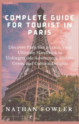 COMPLETE GUIDE FOR TOURIST IN PARIS: Discover Paris like a Local: Your ...