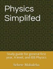 Physics Simplifed: Study guide for general first year, A level, and IEB ...