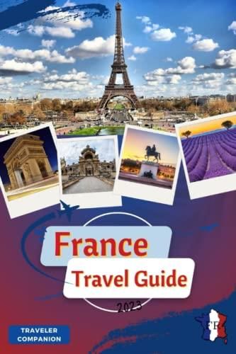 France Travel Guide 2023: The Ultimate Tourist’s Guide A Comprehensive ...
