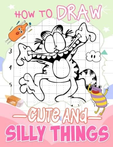 How to Draw Cute and Silly Things: Learn to Draw Incredibly Cute Stuff ...