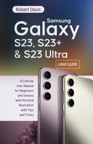 Samsung Galaxy S23, S23+ and S23 Ultra User Guide: A Concise User Manual for Beginners and ...