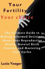 Your Fertility, Your Choice: The Ultimate Guide to Making Informed ...