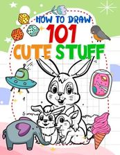 How to Draw 101 Cute Stuff: A Step-by-Step Guide to Drawing Fun and ...