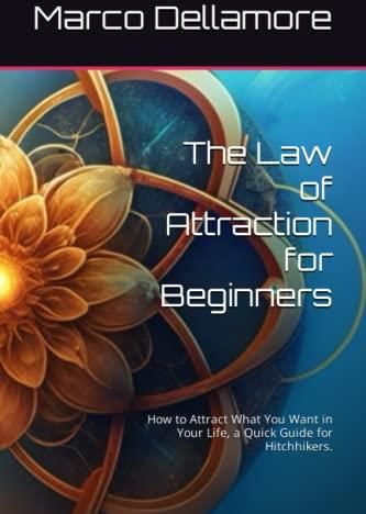 The Law of Attraction for Beginners: How to Attract What You Want in Your Life, a Quick Guide ...