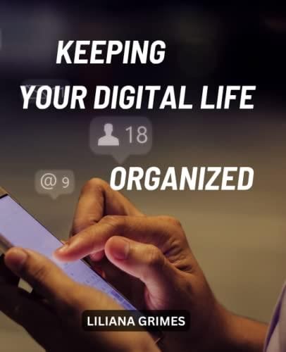 Keeping Your Digital Life Organized: A Complete Guide To Simplify Your ...