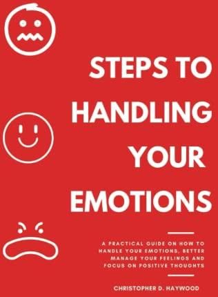 STEPS TO HANDLING YOUR EMOTIONS: A practical guide on how to handle ...