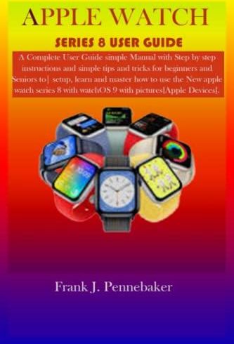 APPLE WATCH SERIES 8 USER GUIDE: A Complete User Guide simple Manual ...