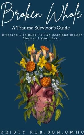 Broken Whole: A Trauma Survivor's Guide: Bringing Life Back To The Dead ...