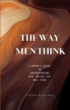 The way men think: A woman's guide to understanding men:unlock the male ...