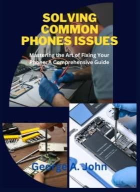 SOLVING COMMON PHONES ISSUES: Mastering the Art of Fixing Your Phone: A ...