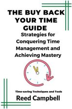 The Buy Back Your Time Guide: Strategies for Conquering Time Management ...