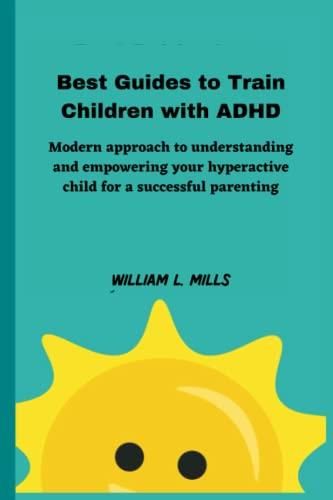 Best Guides to Train Children with ADHD: Modern approach to understanding and empowering your ...