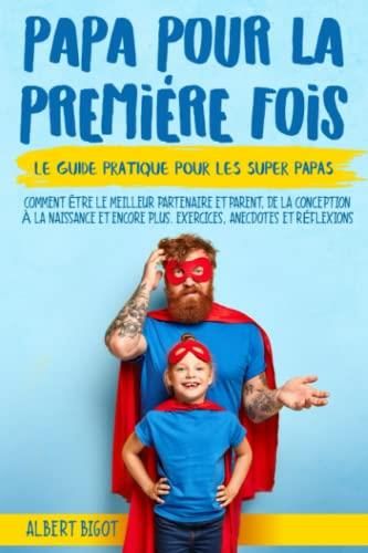 Papa pour la Premiére Fois: Le guide pratique pour les SuperPapas ...
