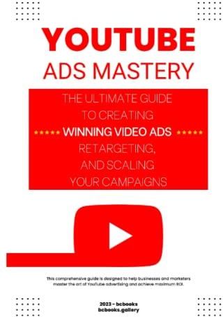 Youtube Ads Mastery: The Ultimate Guide to Creating Winning Video Ads ...