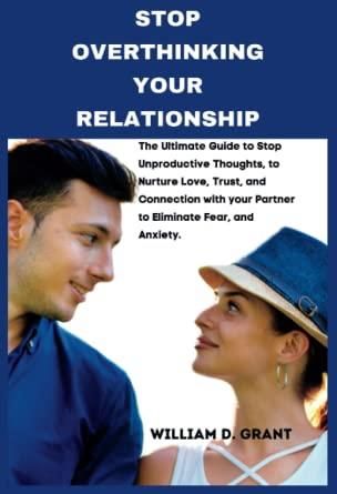 STOP OVERTHINKING YOUR RELATIONSHIP: The Ultimate Guide to Stop Unproductive Thoughts, to ...