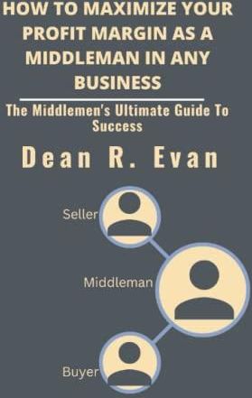 How to Maximize Your Profit Margin As a Middleman in Any Business: The ...