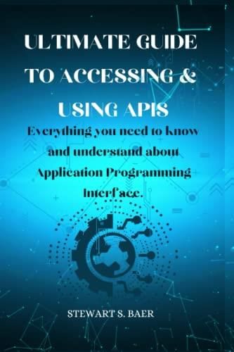 Ultimate Guide To Accessing And Using Apis Everything You Need To Know And Understand About