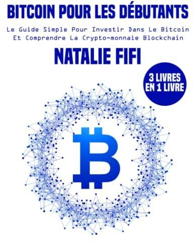 Bitcoin Pour Les Débutants: Le Guide Simple Pour Investir Dans Le Bitcoin Et Comprendre La ...