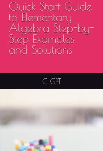 Quick Start Guide to Elementary Algebra Step-by-Step Examples and ...
