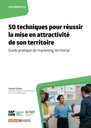 50 techniques pour réussir la mise en attractivité de son territoire: Guide pratique de ...