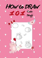 How to Draw 101 Cute Stuff: Basic and Easy Step-by-Step Guide Book to ...