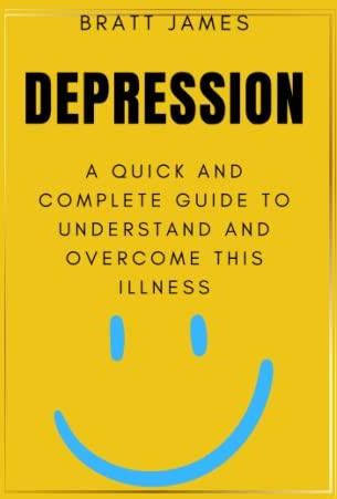 DEPRESSION: A QUICK AND COMPLETE GUIDE TO UNDERSTAND AND OVERCOME THIS ...