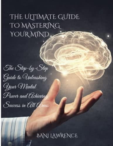 The ultimate guide to mastering your mind: The Step-by-Step Guide to ...