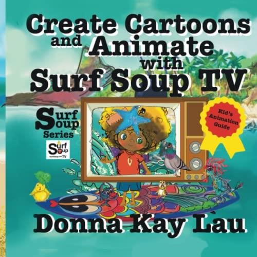 Create Cartoons and Animate with Surf Soup TV: Kid’s Animation Guide ...