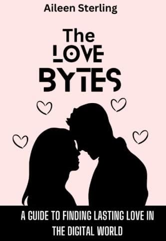 The Love Bytes: A Guide to Finding Lasting Love in Digital World ...