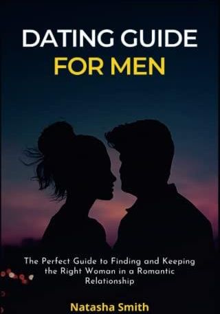 Dating Guide for Men: The Perfect Guide to Finding and Keeping the ...