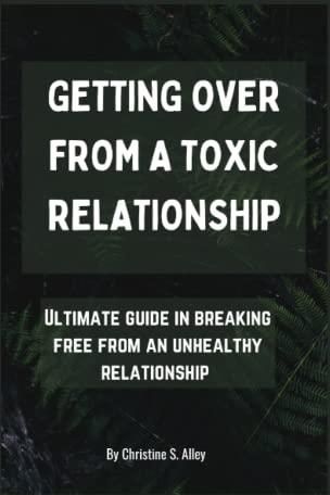 GETTING OVER FROM A TOXIC RELATIONSHIP: Ultimate guide in breaking free ...