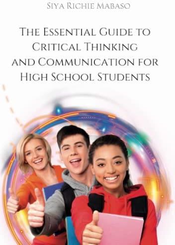 The essential guide to critical thinking and communication for high ...