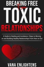 Breaking Free from Toxic Relationships: A Guide to Healing and ...